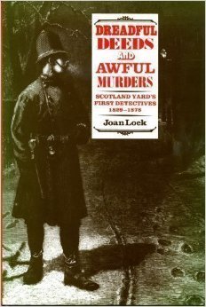 Dreadful Deeds And Awful Murders: Scotland Yard's First Detectives, 1829 - 1878 by Joan Lock ...