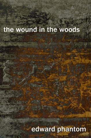 the wound in the woods by Edward Phantom | Goodreads