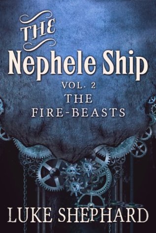 The Nephele Ship: Volume Two - The Fire-Beasts by Luke Shephard | Goodreads