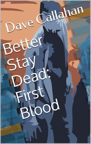 First Blood (Better Stay Dead, #2) by Dave Callahan | Goodreads