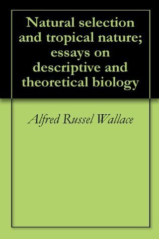 Natural selection and tropical nature; essays on descriptive and theoretical biology by Alfred ...