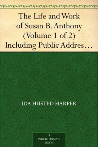 The Life and Work of Susan B. Anthony, Volume 1 of 2 Including Public ...