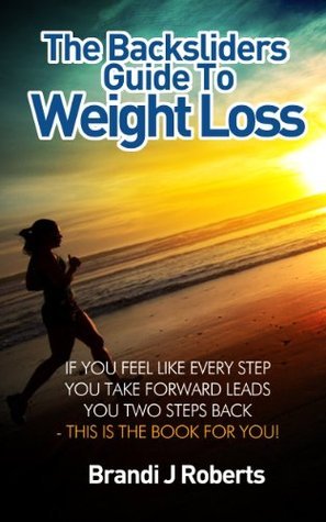 The Backsliders Guide to Weight Loss by Brandi Roberts | Goodreads