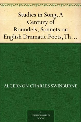Studies in Song, A Century of Roundels, Sonnets on English Dramatic ...