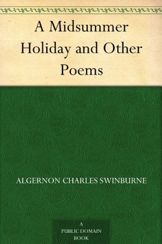 A Midsummer Holiday and Other Poems by Algernon Charles Swinburne ...
