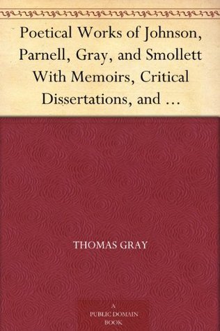 Poetical Works of Johnson, Parnell, Gray, and Smollett With Memoirs ...