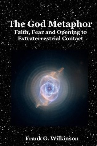 The God Metaphor: Faith, Fear and Opening to Extraterrestrial Contact ...