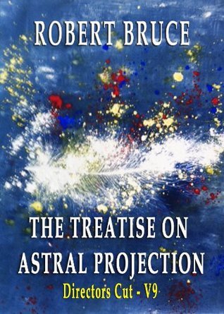 The Treatise on Astral Projection:Director's Cut, V9 by Robert Bruce ...