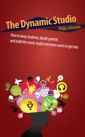 The Dynamic Studio: How to keep students, dazzle parents, and build the ...
