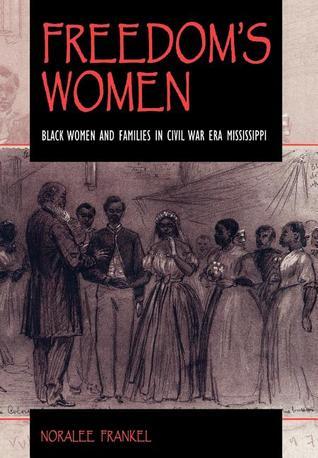 Freedom's Women: Black Women and Families in Civil War Era Mississippi ...