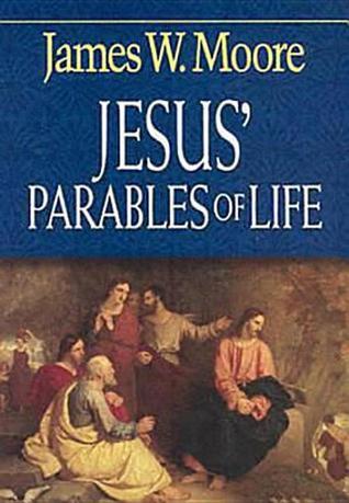 Jesus' Parables of Life by James W. Moore | Goodreads