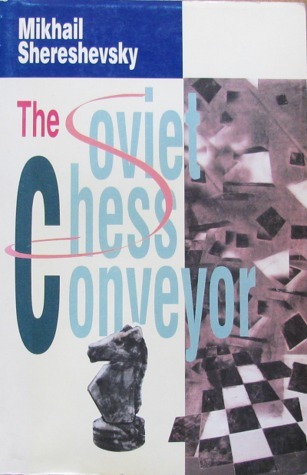 The Soviet Chess Conveyor by Mikhail Shereshevsky | Goodreads