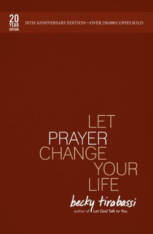 Let Prayer Change Your Life by Becky Tirabassi | Goodreads