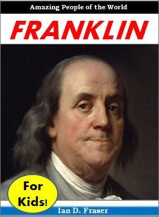 Benjamin Franklin for Kids! - Amazing People of the World by Ian D ...