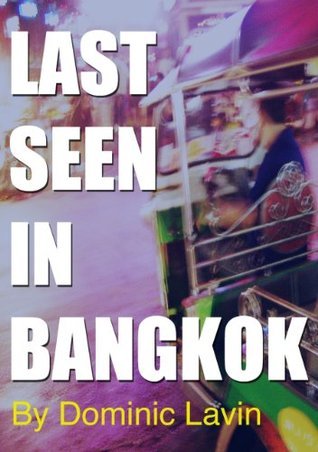 Last Seen in Bangkok by Dominic Lavin | Goodreads