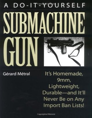The Do-it-Yourself Submachine Gun: It's Homemade, 9mm, Lightweight ...