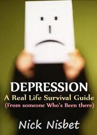 Depression: A Real Life Survival Guide by Nick Nisbet | Goodreads