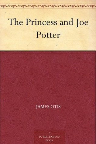 The Princess and Joe Potter by James Otis | Goodreads