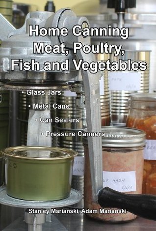 Home Canning Meat, Poultry, Fish and Vegetables by Stanley Marianski ...