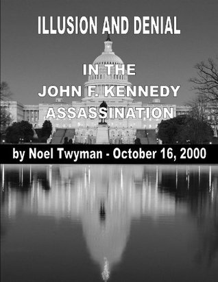 ILLUSION AND DENIAL in the John F. Kennedy Assassination by Noel Twyman ...