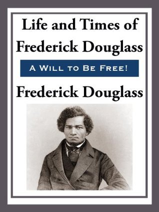The Life and Times of Frederick Douglas by Frederick Douglass | Goodreads