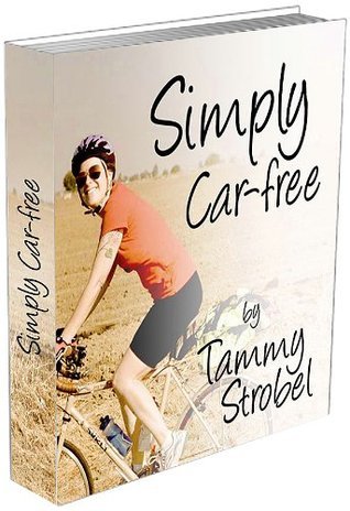 Simply Car-free: How to Pedal Toward Financial Freedom and a Healthier Life by Tammy Strobel ...
