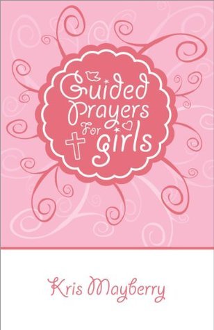 Guided Prayers for Girls by Kris Mayberry | Goodreads