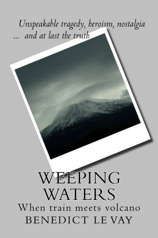 Weeping Waters: When Train Meets Volcano by Benedict le Vay | Goodreads