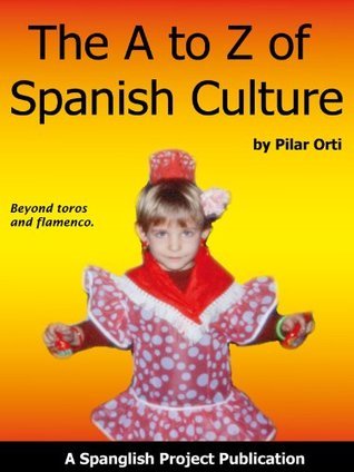 The A to Z of Spanish Culture: A Condensed Look at Life in Spain. Third ...