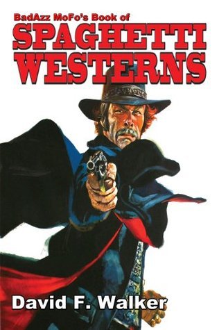 BadAzz MoFo's Book of Spaghetti Westerns by David F. Walker | Goodreads