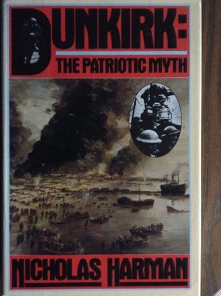 Dunkirk: The Patriotic Myth by Nicholas Harman | Goodreads