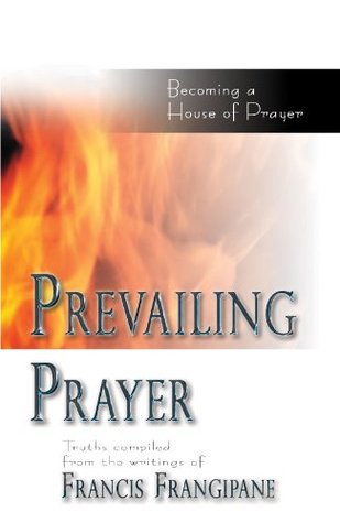 Prevailing Prayer: Becoming a House of Prayer by Francis Frangipane ...