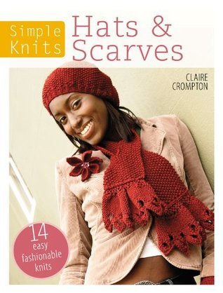 Simple Knits: Hats & Scarves: 14 Easy Fashionable Knits by Clare ...