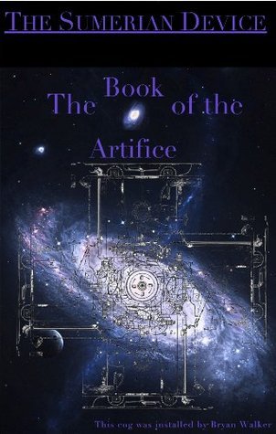 The Sumerian Device: The Book of The Artifice by Bryan Walker | Goodreads