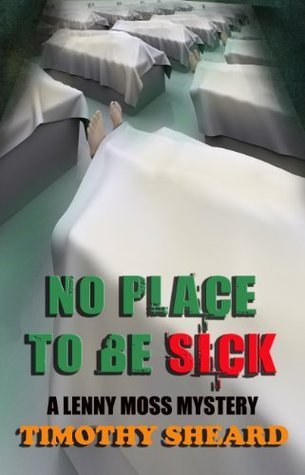 No Place To Be Sick - The 5th Lenny Moss Mystery by Timothy Sheard ...