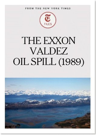 The Exxon Valdez Oil Spill (1989) by The New York Times | Goodreads