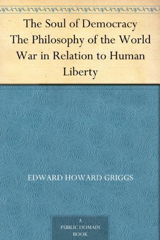 The Soul of Democracy The Philosophy of the World War in Relation to ...