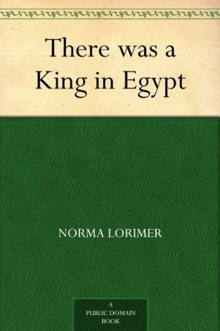 There was a King in Egypt by Norma Lorimer | Goodreads