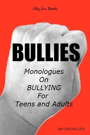 Bullies: Monologues on Bullying for Teens and Adults by Jim Chevallier ...