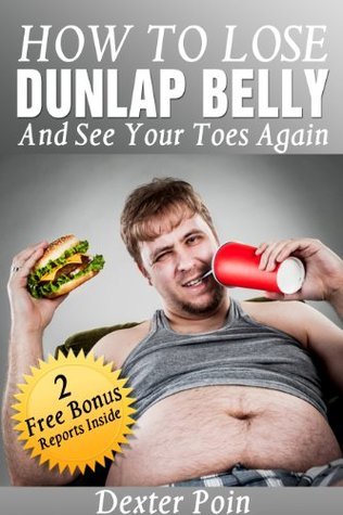How to Lose Dunlap Belly and See Your Toes Again by Dexter Poin | Goodreads