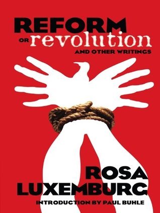 Reform or Revolution and Other Writings by Rosa Luxemburg | Goodreads