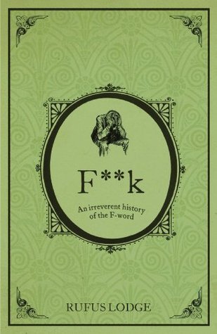 F**k: An Irreverent History of the F-Word by Rufus Lodge | Goodreads