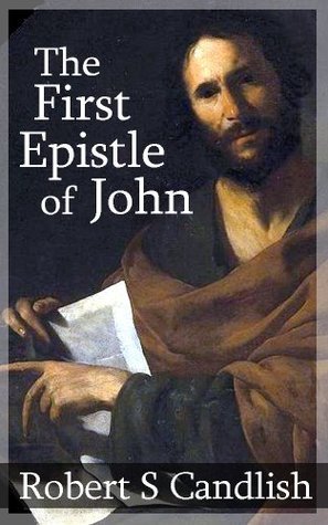 The First Epistle of John: Expounded in a Series of Lectures by Robert ...