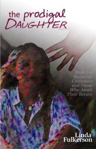 The Prodigal Daughter: Hope for Runaway Christians and Those Who Await ...