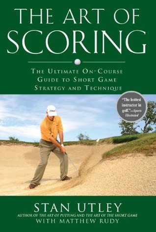 The Art of Scoring: The Ultimate On-Course Guide to Short Game Strategy ...
