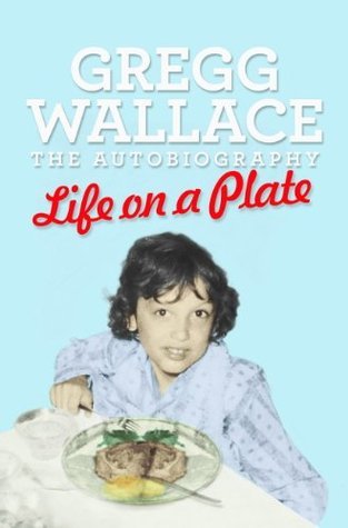 Life on a Plate: The Autobiography by Gregg Wallace | Goodreads