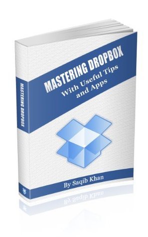 Mastering Dropbox with Useful Tips and Apps by Saqib Khan | Goodreads