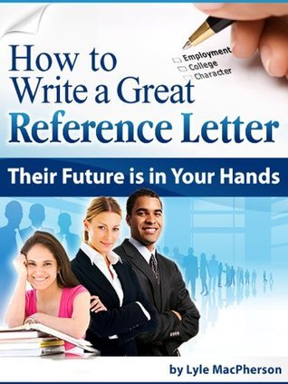 How to Write a Great Reference Letter by Lyle MacPherson | Goodreads