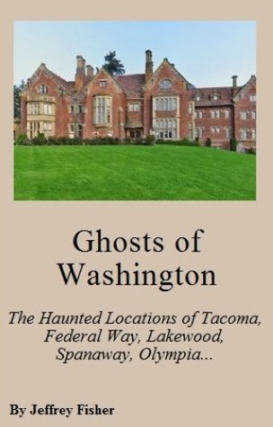 Ghosts of Washington: The Haunted Locations of Tacoma, Federal Way ...
