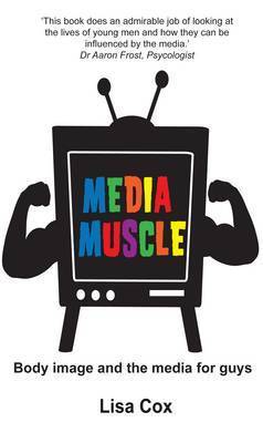 Media Muscle: Body image and the media for guys by Lisa Cox | Goodreads